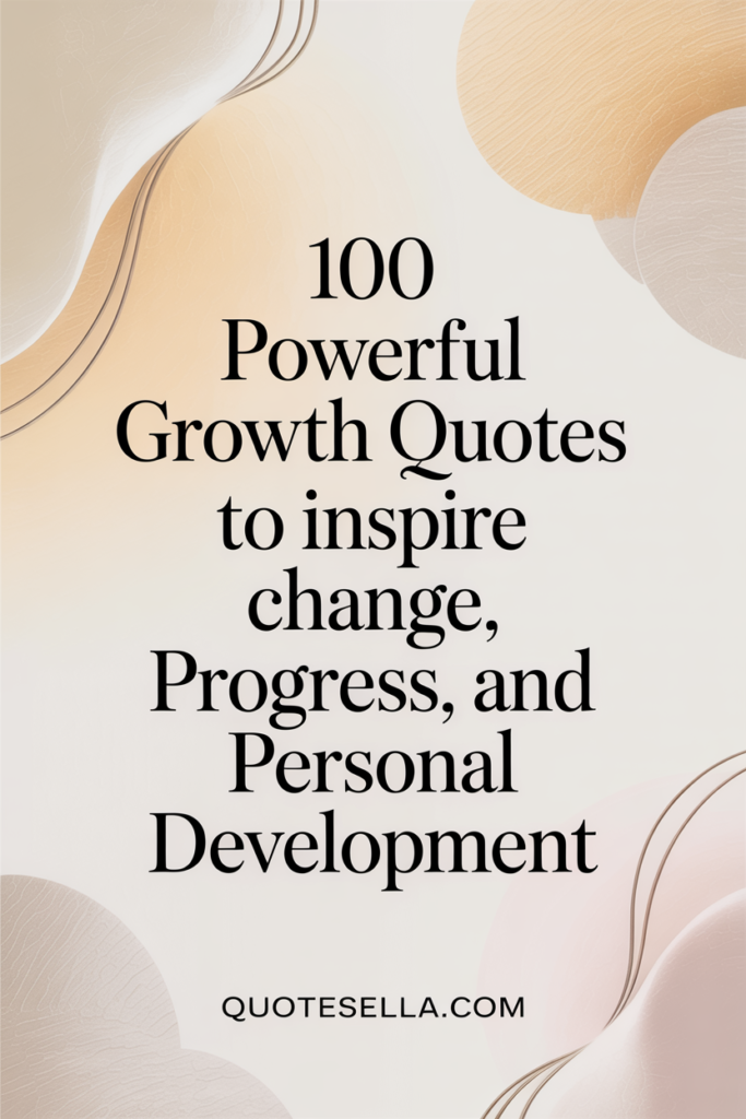 100 Powerful Growth Quotes to Inspire Change, Progress, and Personal ...